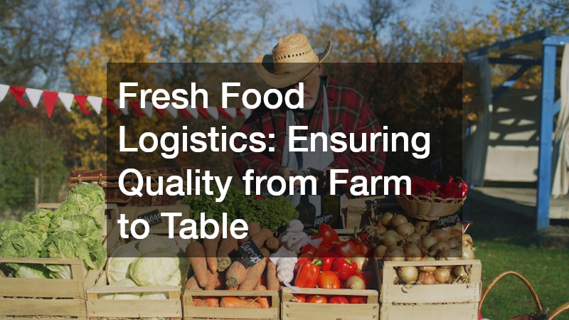 Fresh Food Logistics Ensuring Quality from Farm to Table - Healthy ...